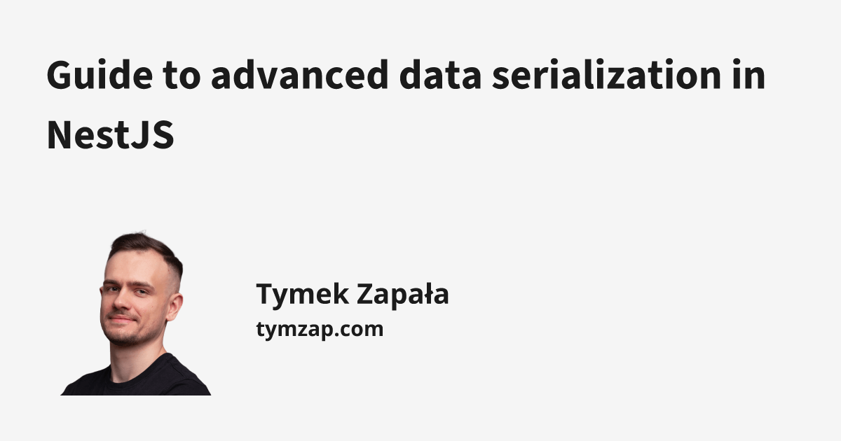 Guide to advanced data serialization in NestJS • Tymek Zapała